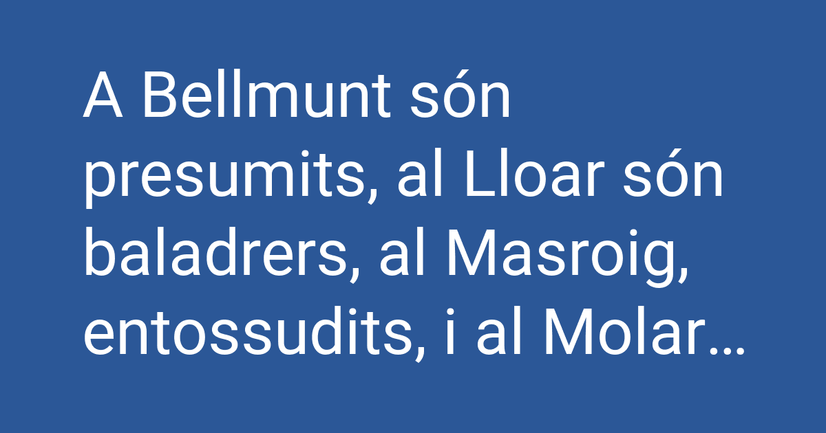 A Bellmunt són presumits, al Lloar són baladrers, al Masroig ...
