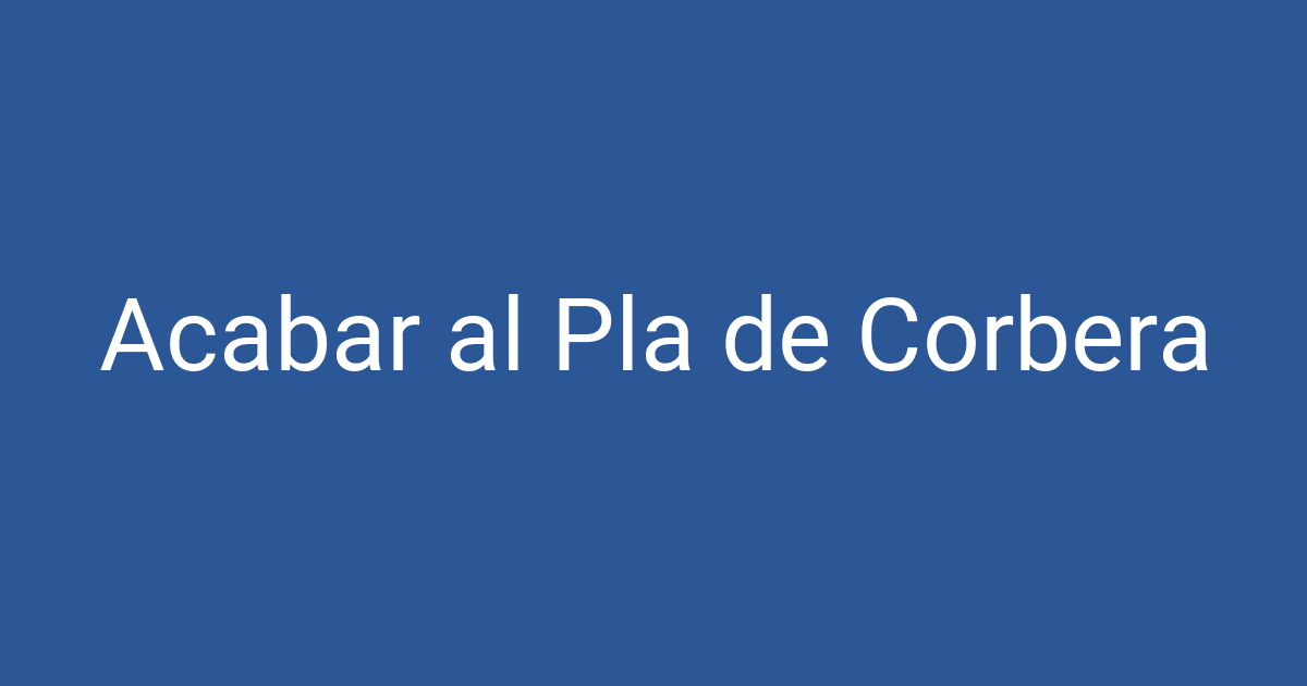 Acabar al Pla de Corbera | PCCD