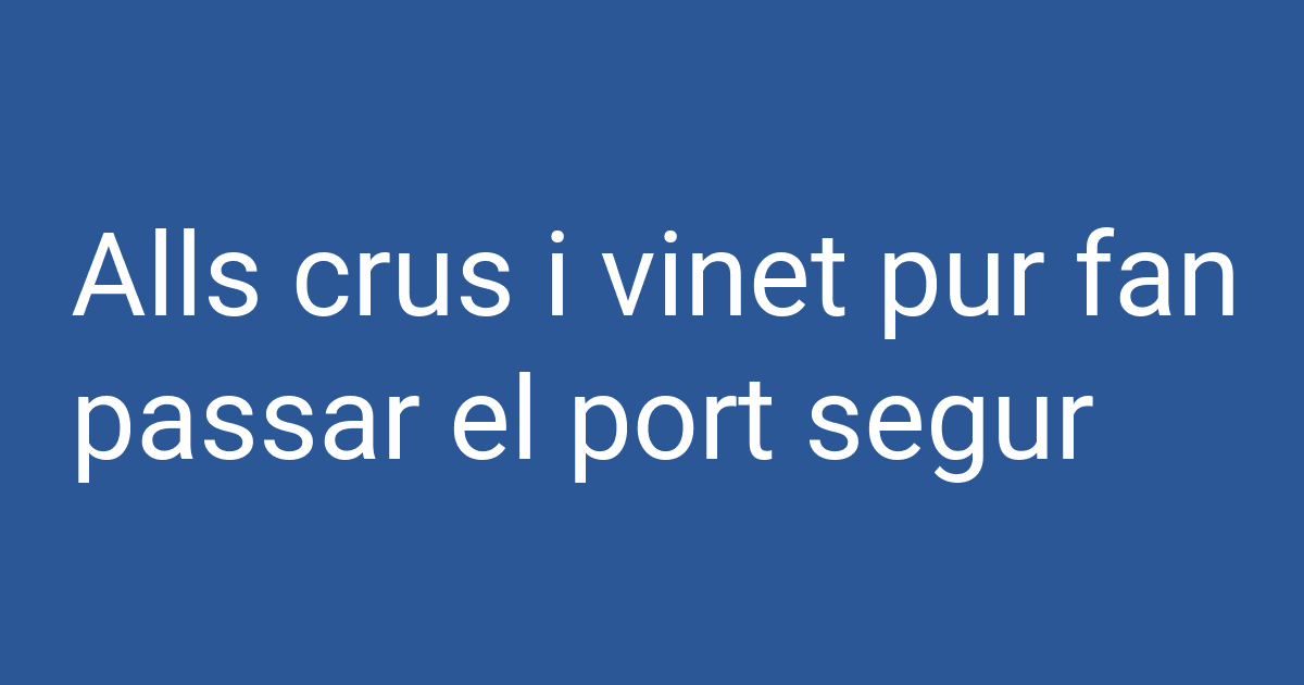 Alls crus i vinet pur fan passar el port segur | PCCD