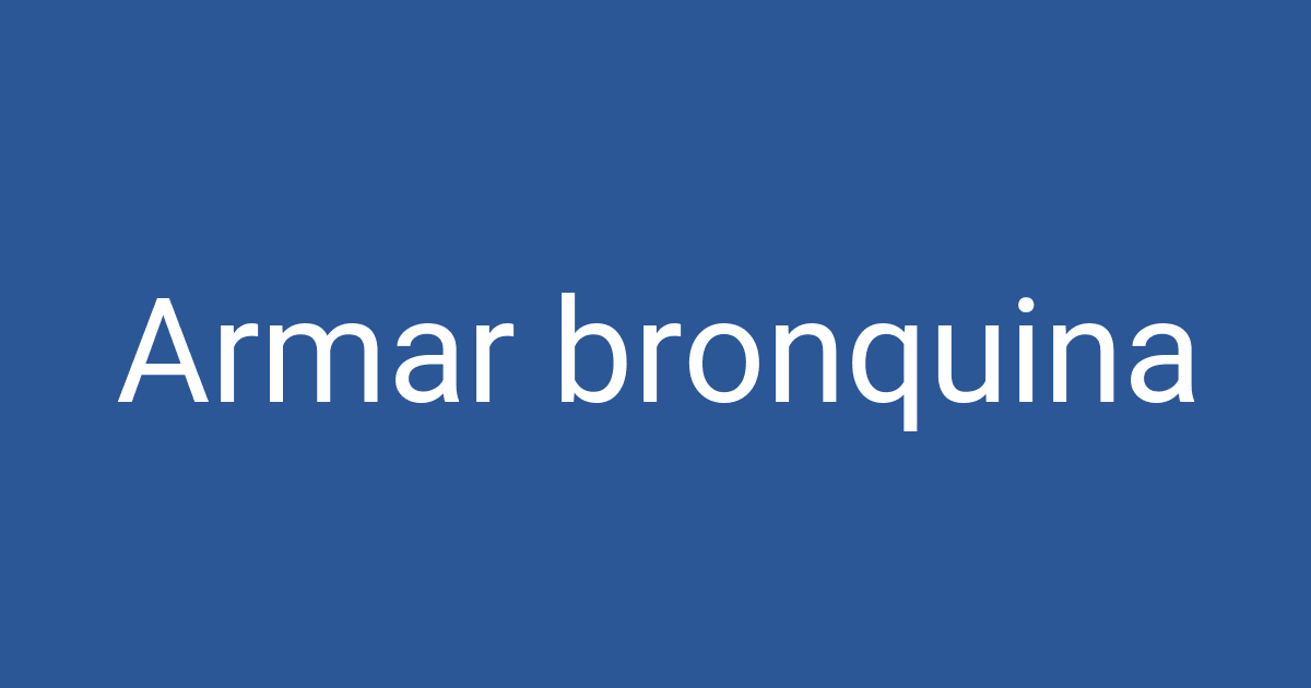 Armar bronquina | PCCD
