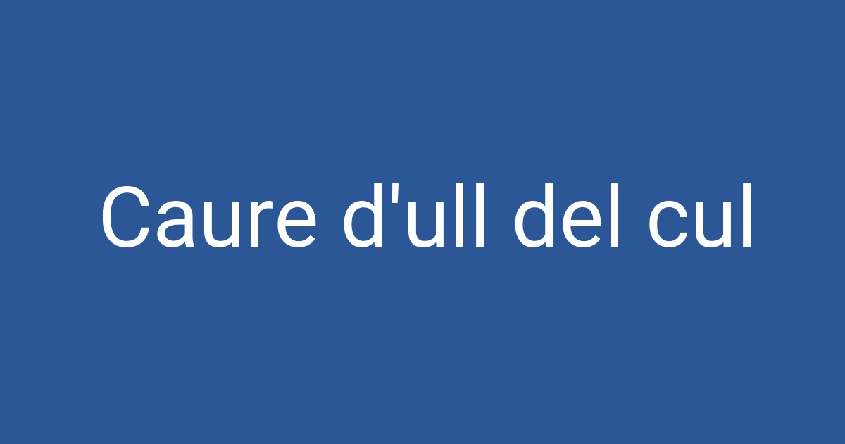 Caure d'ull del cul | PCCD