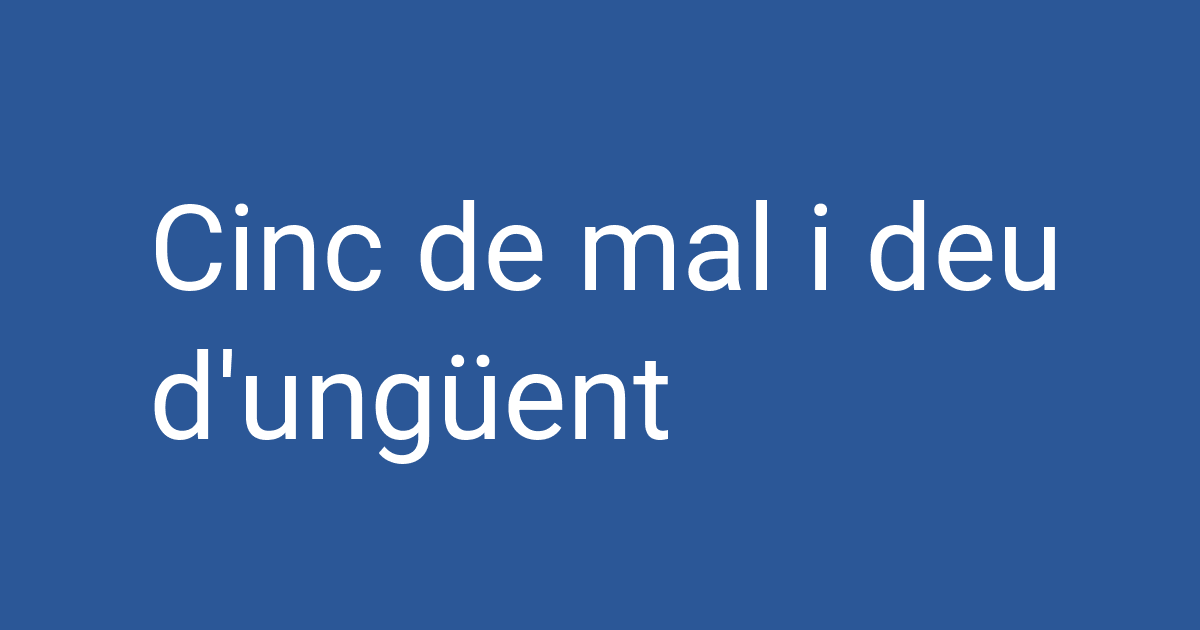 Cinc de mal i deu d'ungüent | PCCD