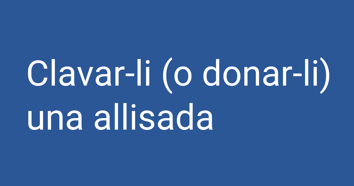 Clavar-li (o donar-li) una allisada | PCCD