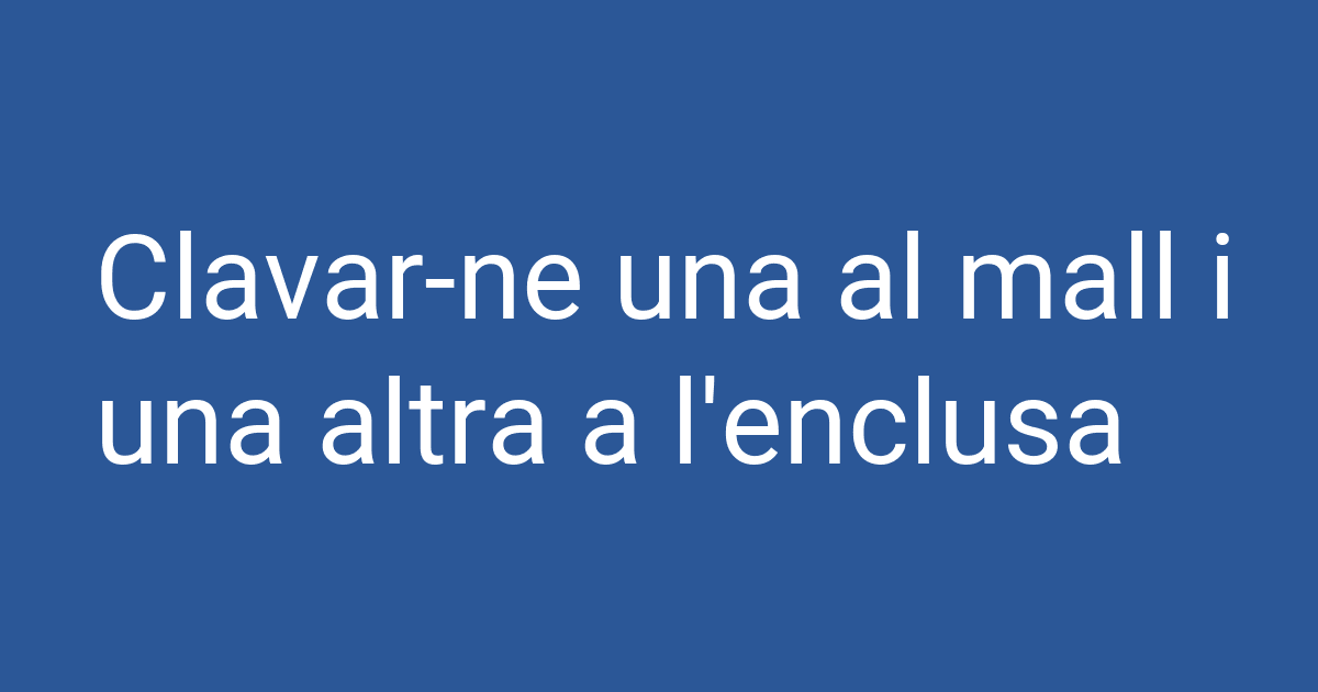 Clavar-ne una al mall i una altra a l'enclusa | PCCD