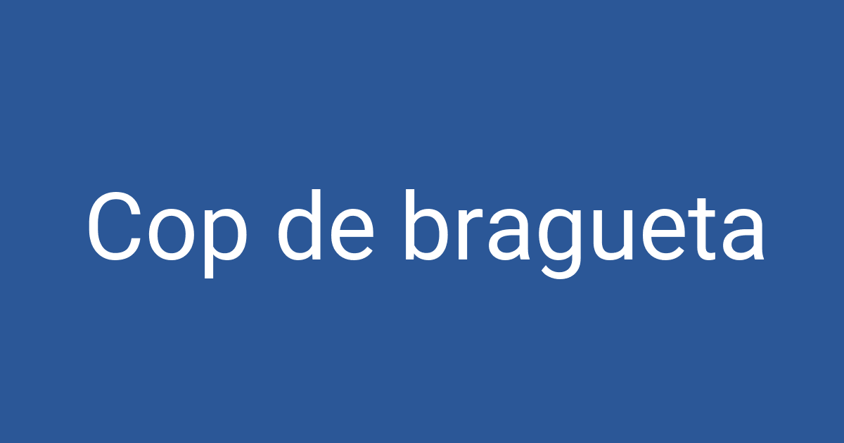 Cop de bragueta | PCCD