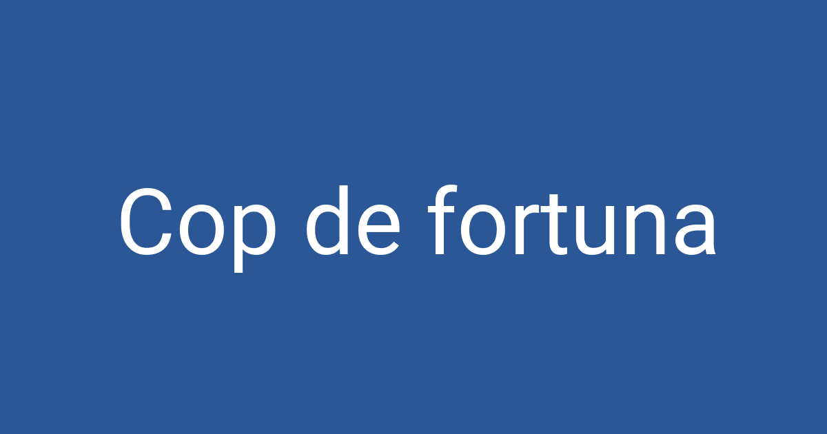 Cop de fortuna | PCCD