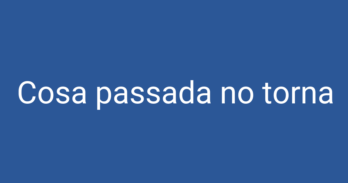 Cosa passada no torna | PCCD
