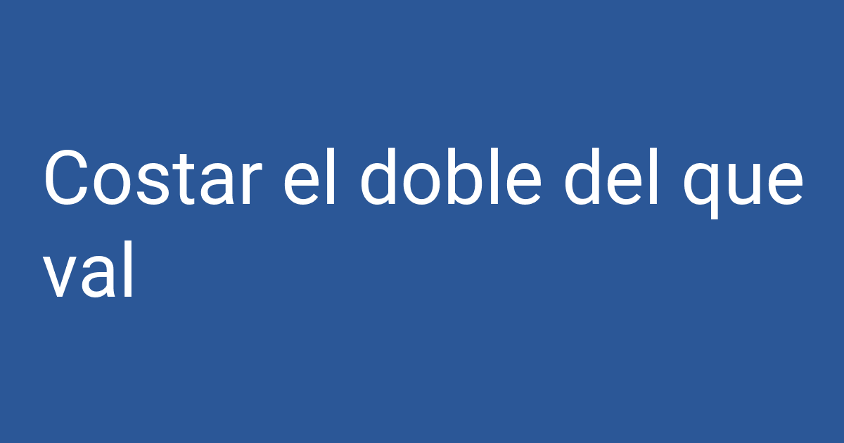 Costar el doble del que val | PCCD