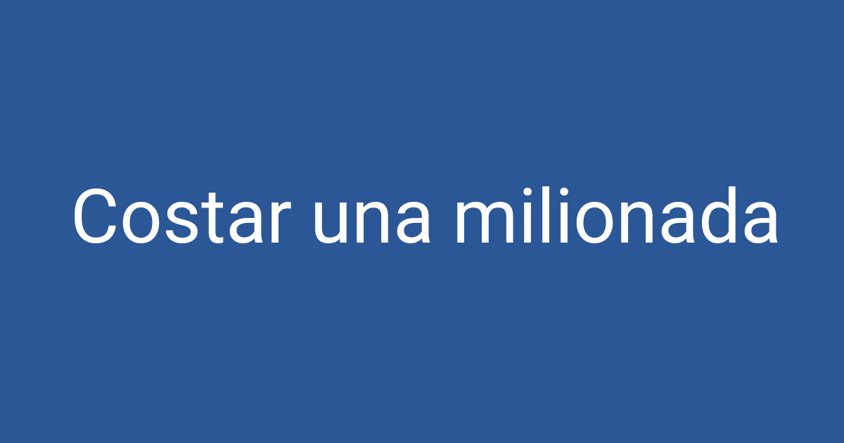 Costar una milionada | PCCD