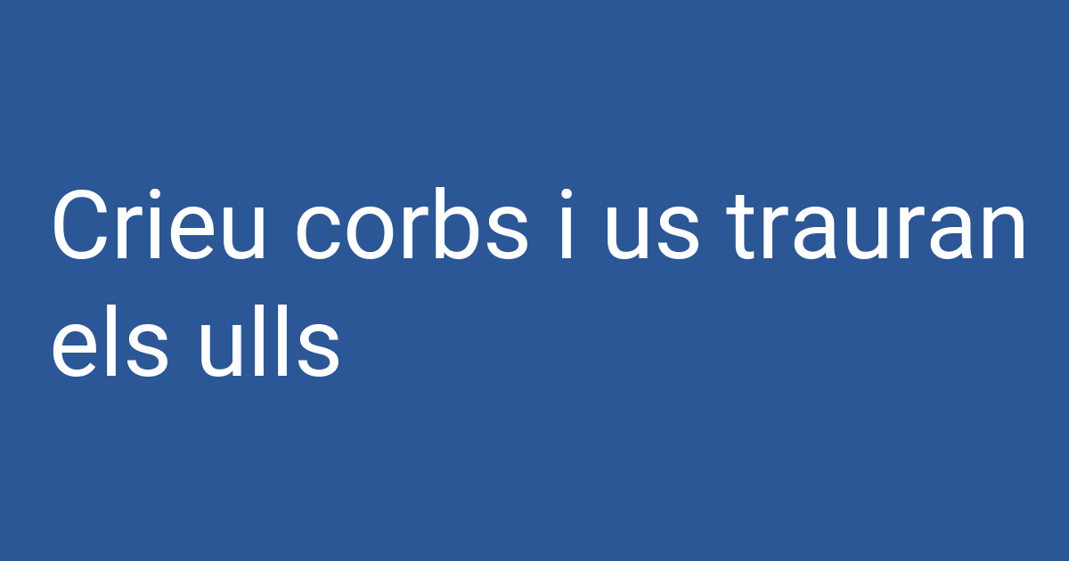 Crieu corbs i us trauran els ulls | PCCD