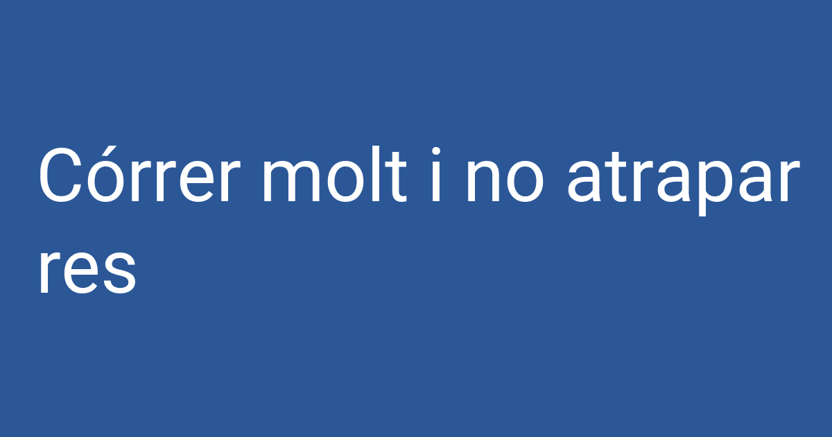 Córrer molt i no atrapar res | PCCD