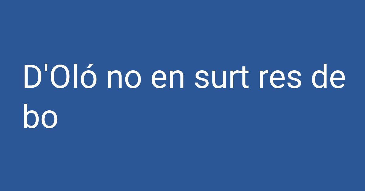 D'Oló no en surt res de bo | PCCD