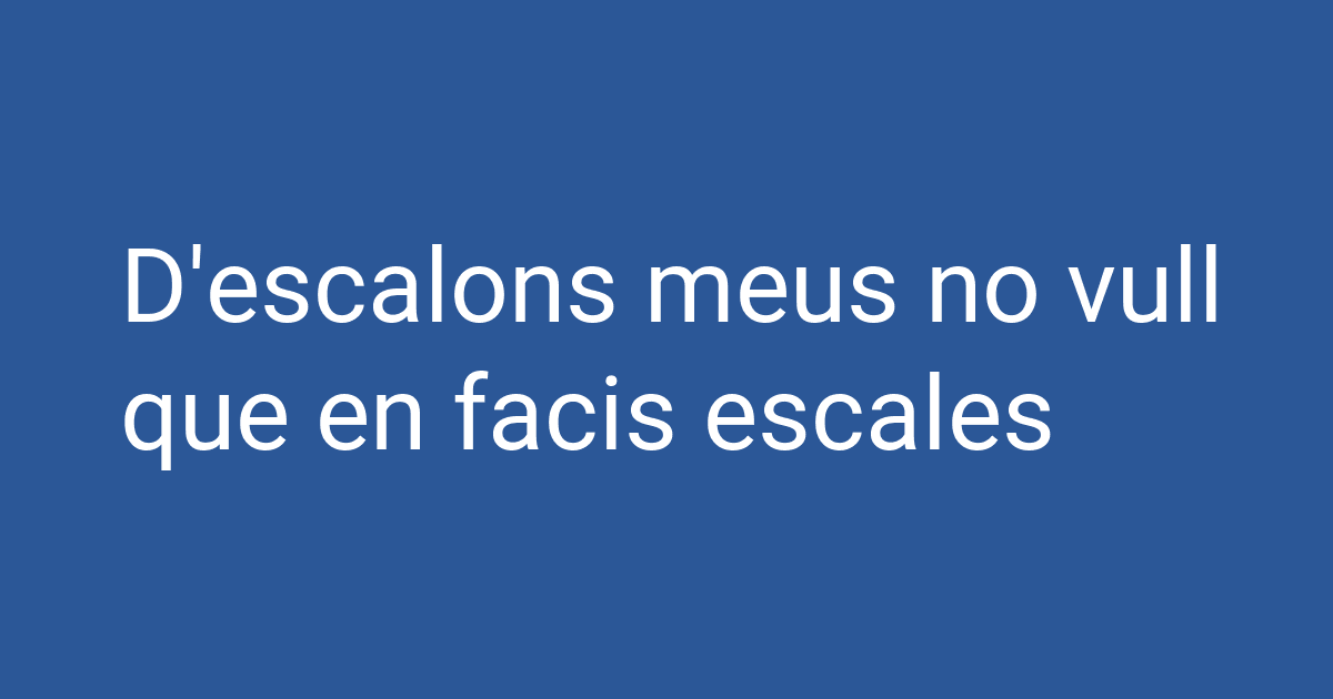 D'escalons meus no vull que en facis escales | PCCD