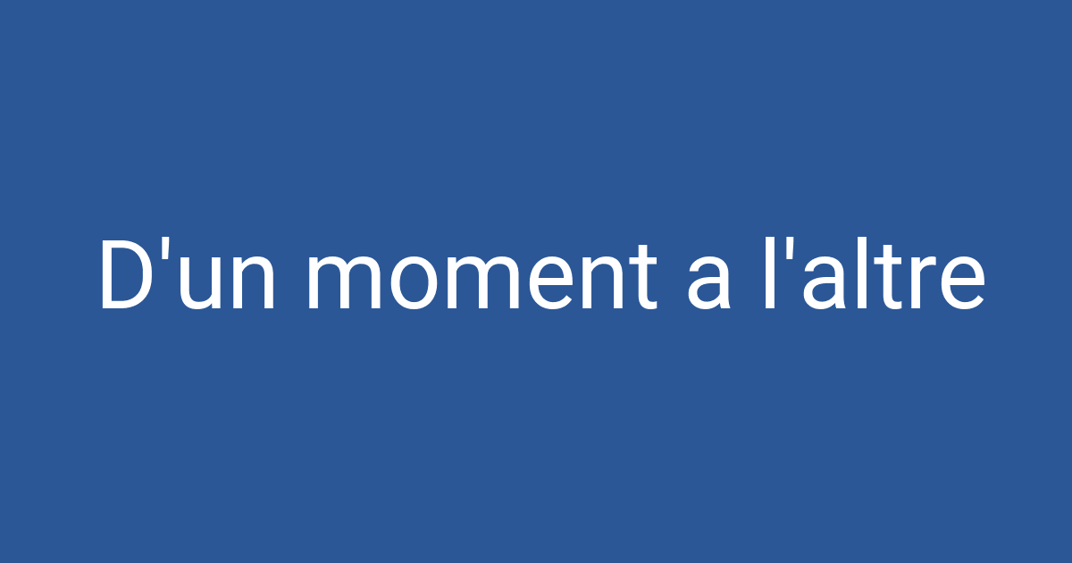 D'un moment a l'altre | PCCD