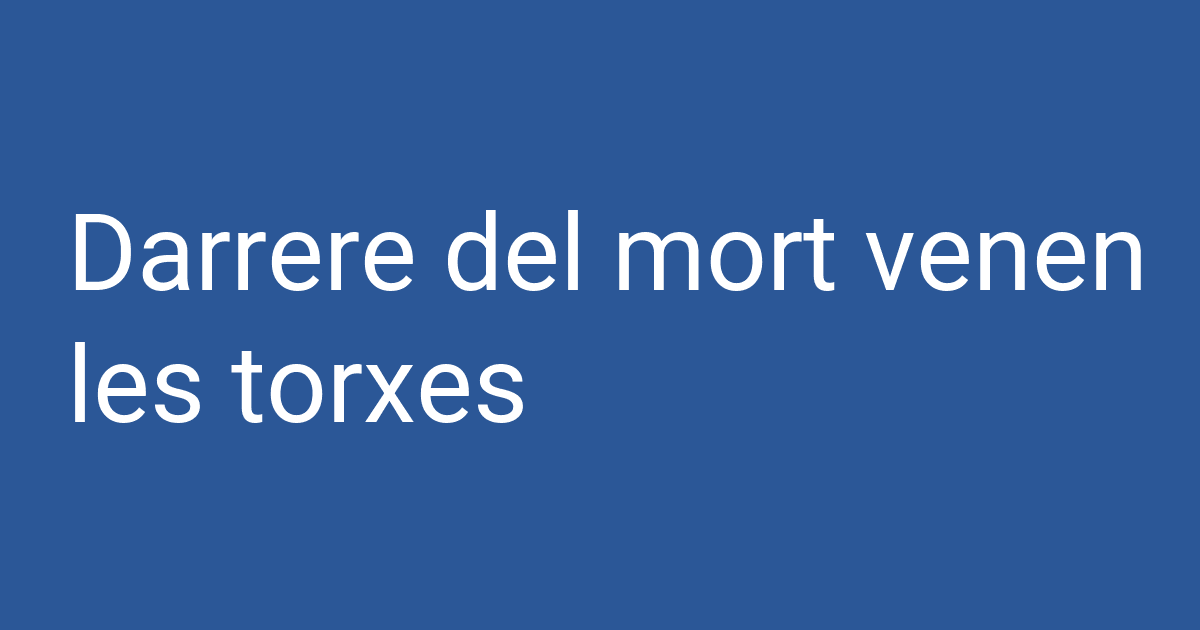 Darrere del mort venen les torxes | PCCD