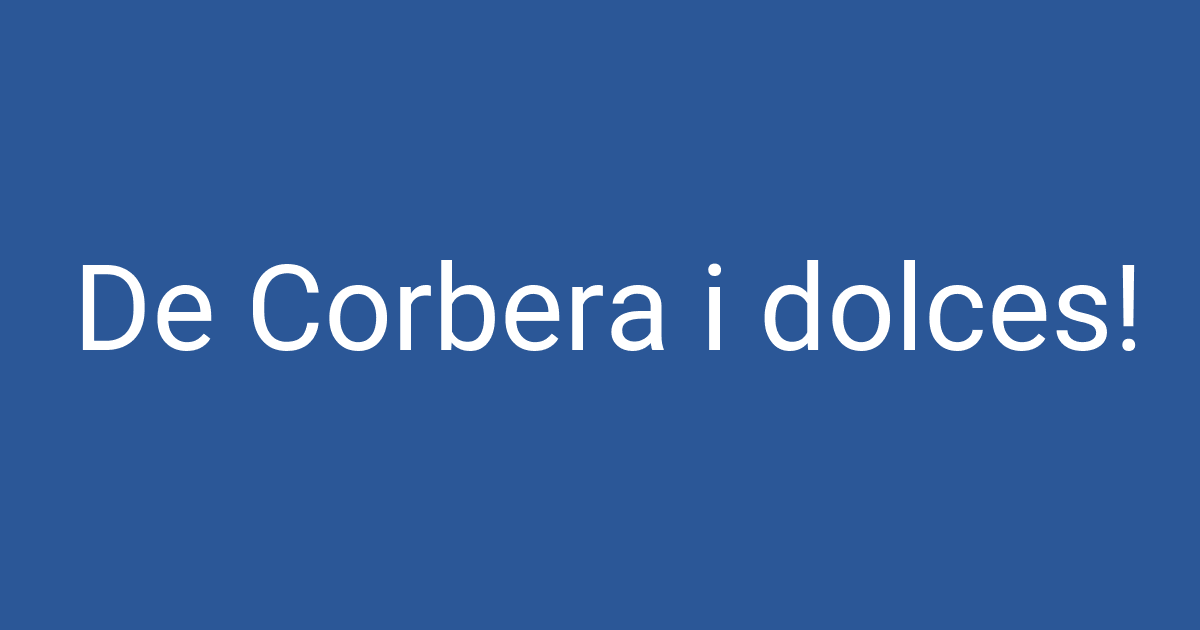 De Corbera i dolces! | PCCD