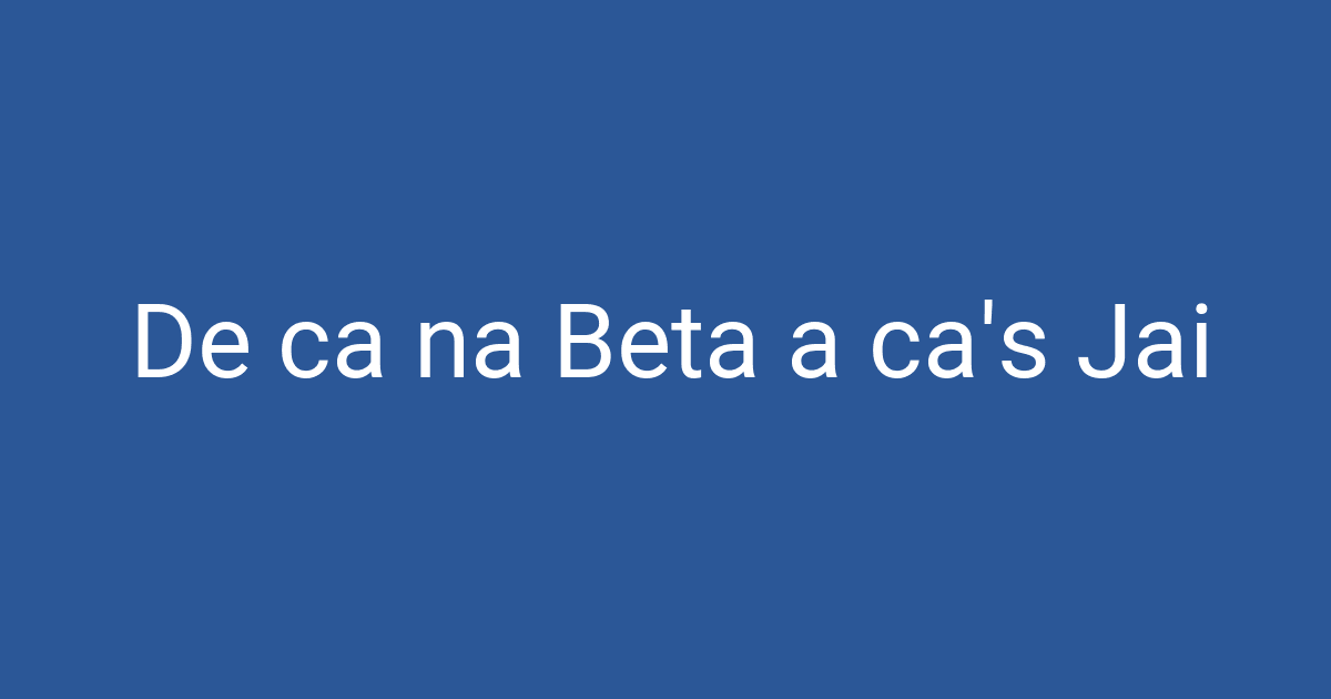 De ca na Beta a ca's Jai | PCCD