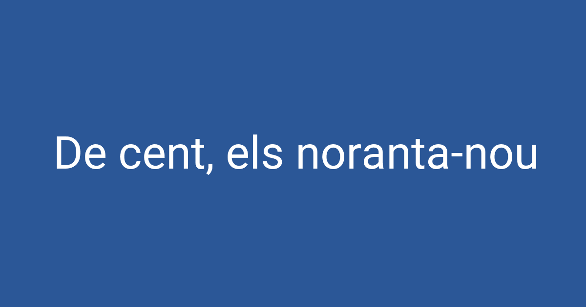 De cent, els noranta-nou | PCCD