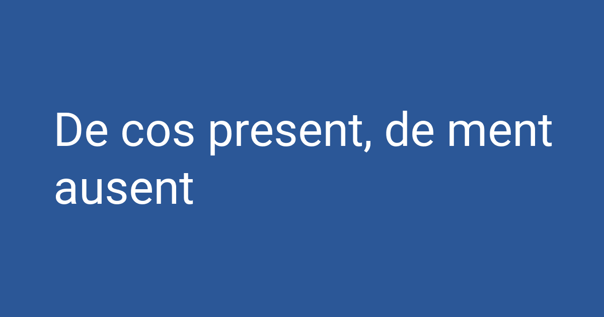 De cos present, de ment ausent | PCCD