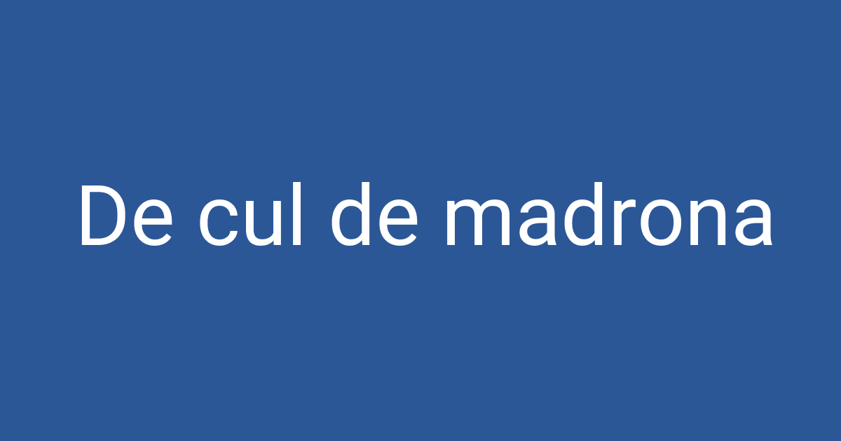 De cul de madrona | PCCD