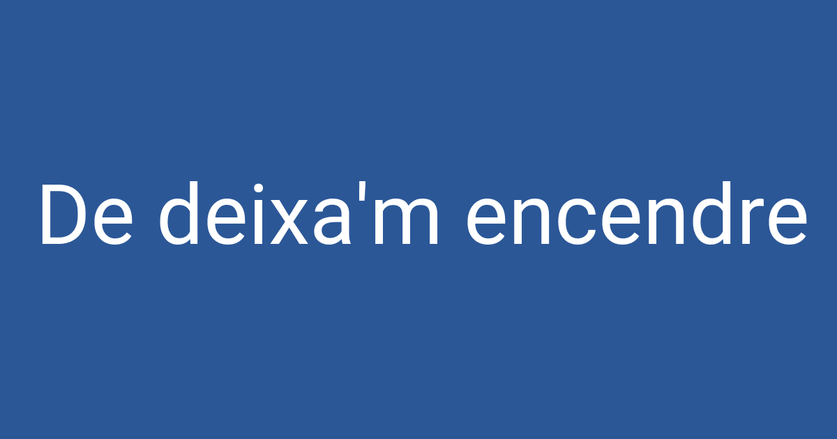 De deixa'm encendre | PCCD