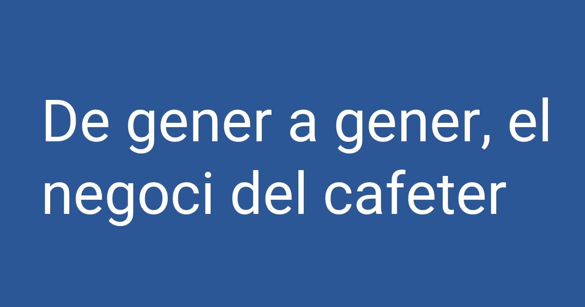De gener a gener, el negoci del cafeter | PCCD