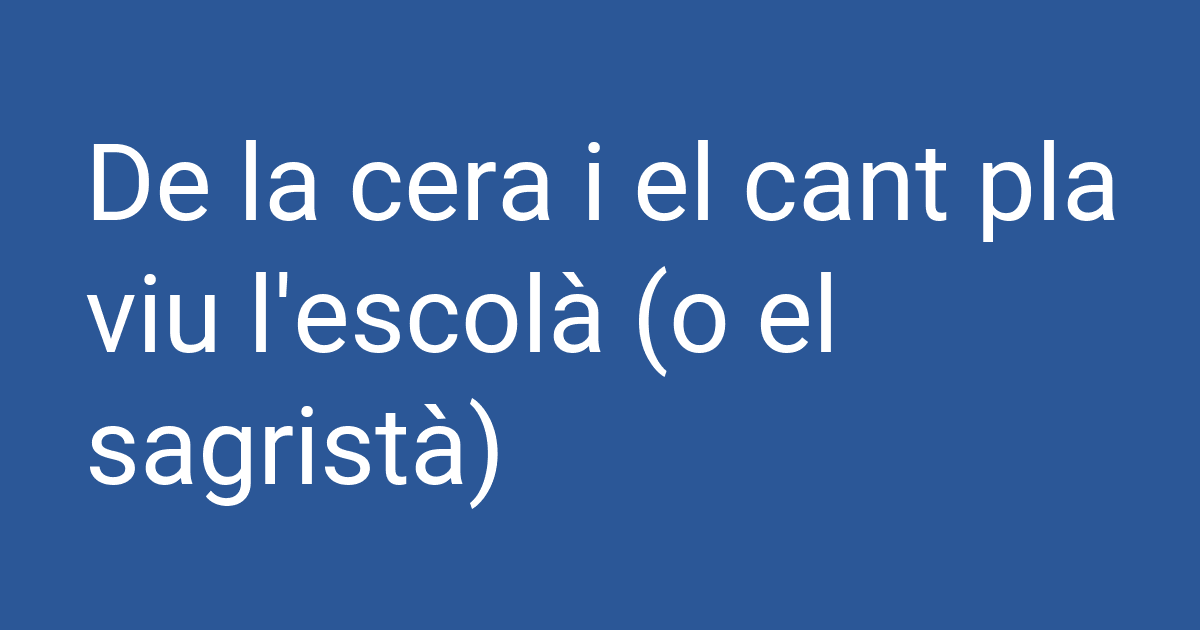 De la cera i el cant pla viu l'escolà (o el sagristà) | PCCD
