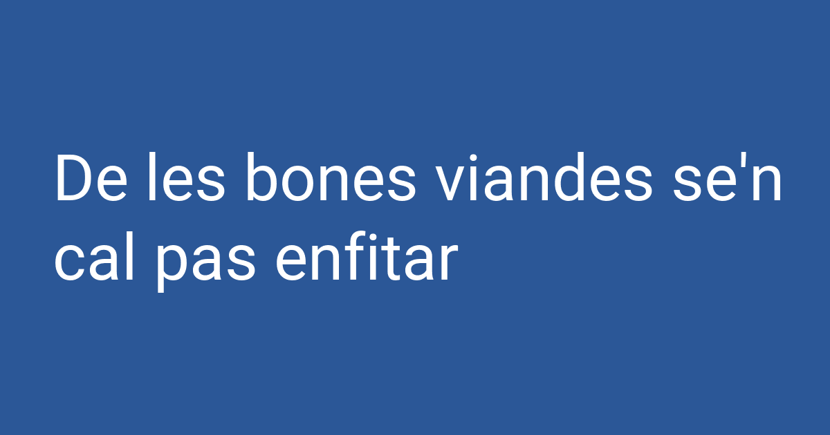 De les bones viandes se'n cal pas enfitar | PCCD