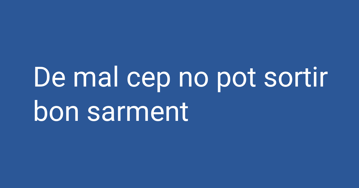 De mal cep no pot sortir bon sarment | PCCD