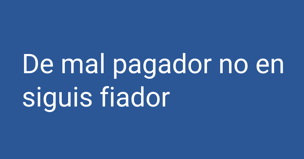 De mal pagador no en siguis fiador | PCCD