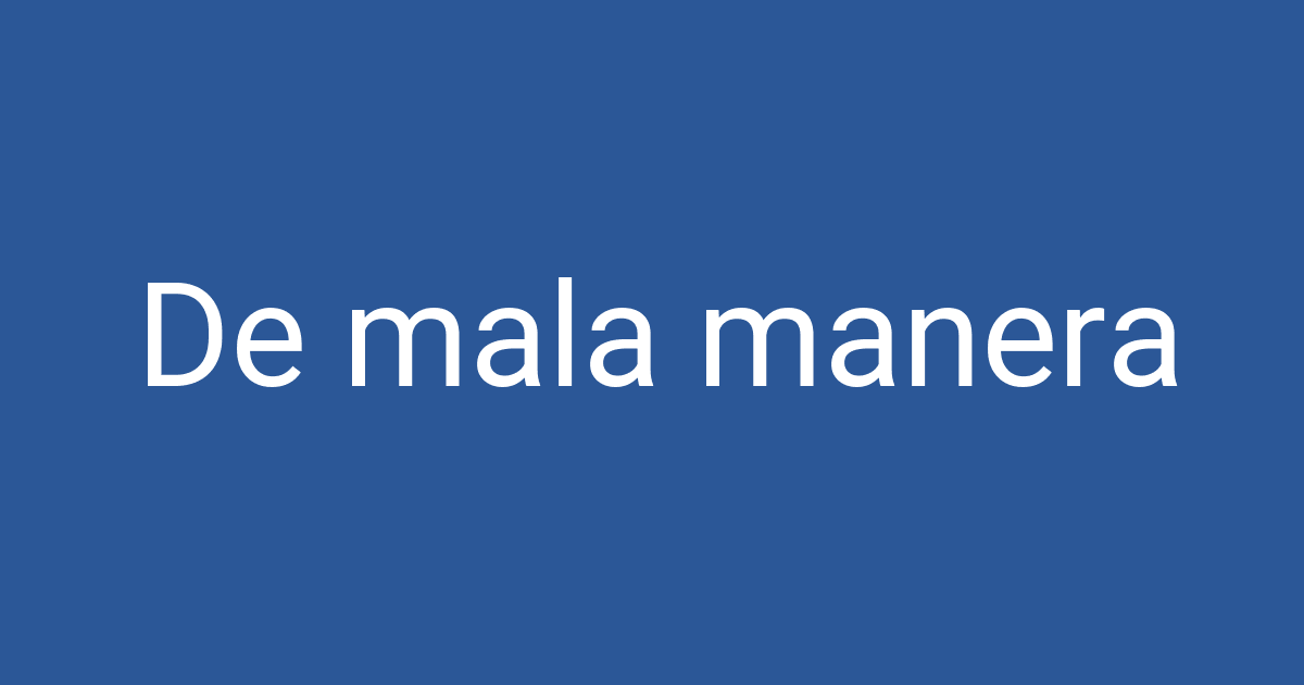 De mala manera | PCCD