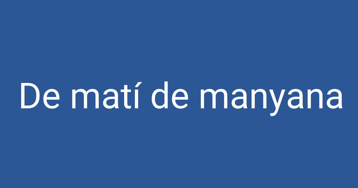 De matí de manyana | PCCD