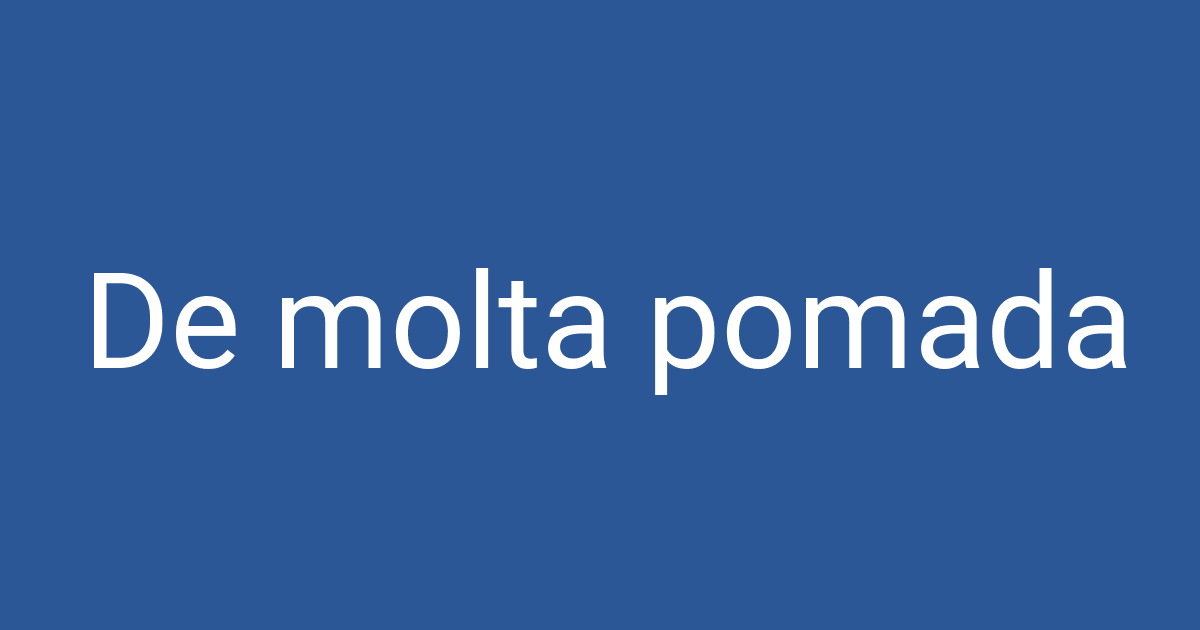 De molta pomada | PCCD