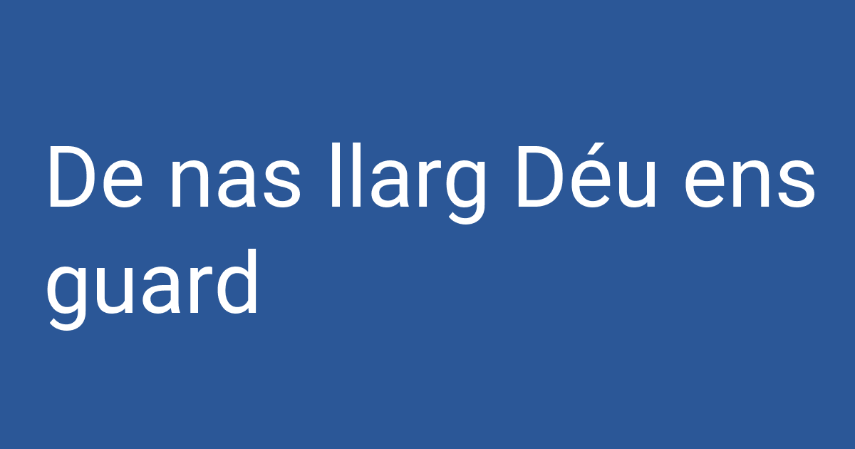 De nas llarg Déu ens guard | PCCD