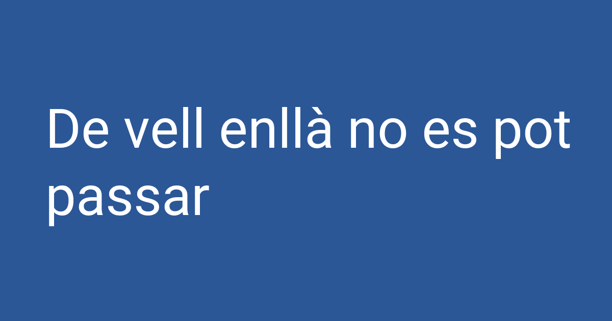 De vell enllà no es pot passar | PCCD