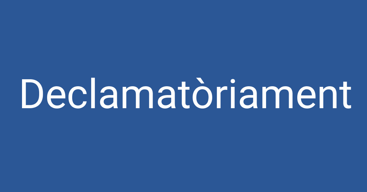 Declamatòriament | PCCD