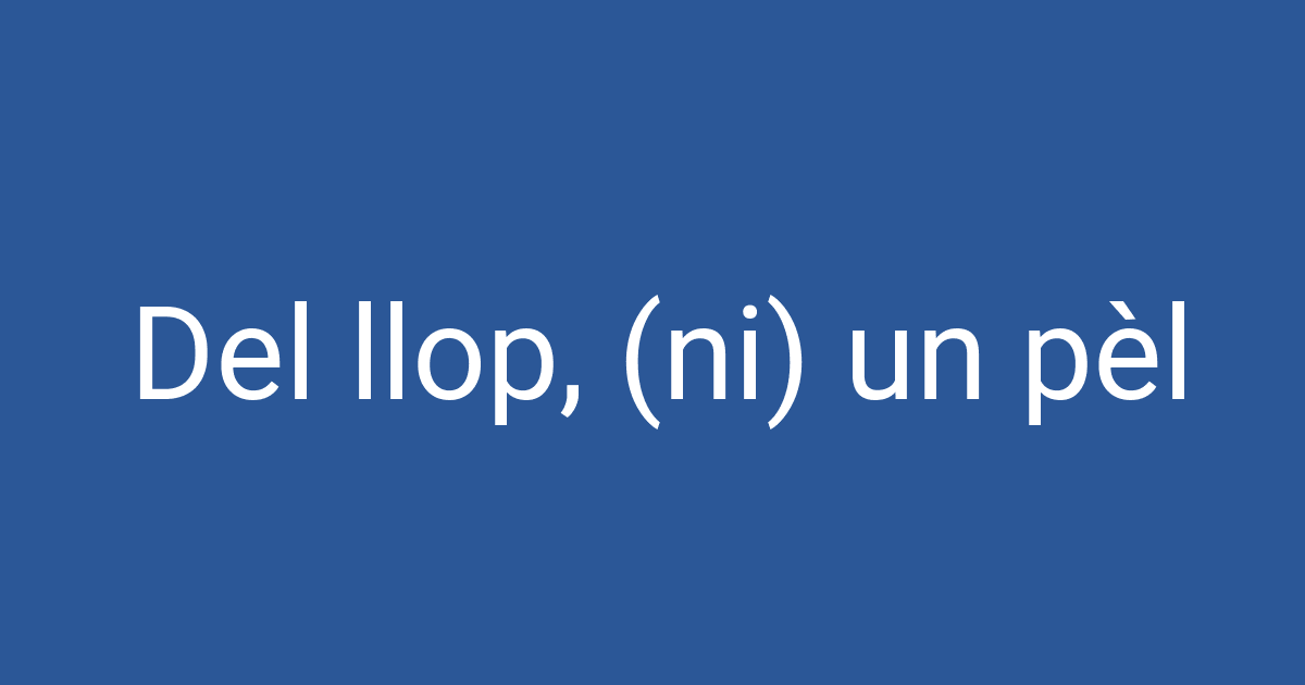 Del llop, (ni) un pèl | PCCD