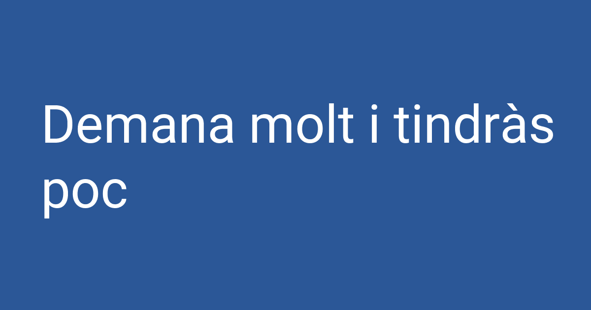 Demana molt i tindràs poc | PCCD