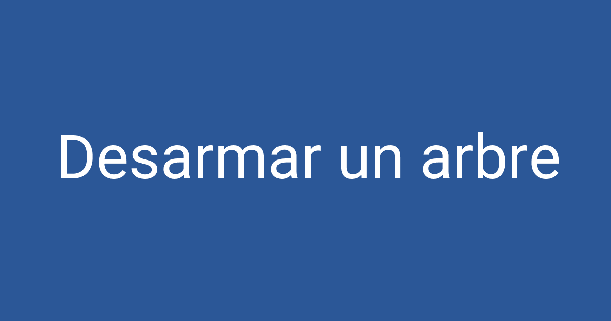 Desarmar un arbre | PCCD