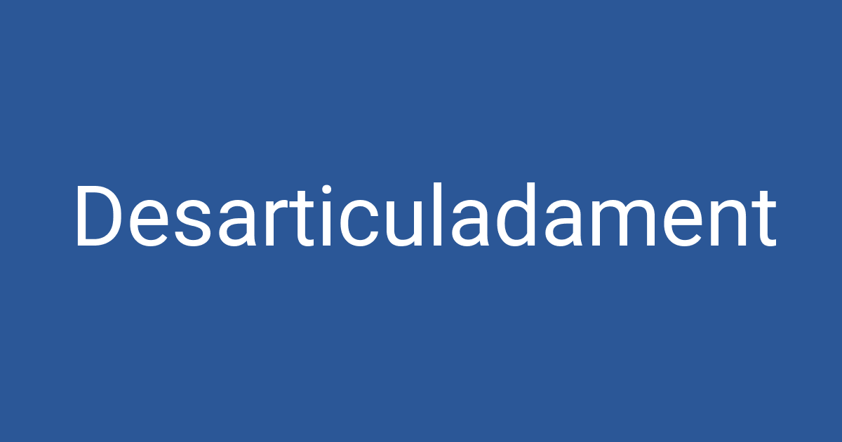 Desarticuladament | PCCD