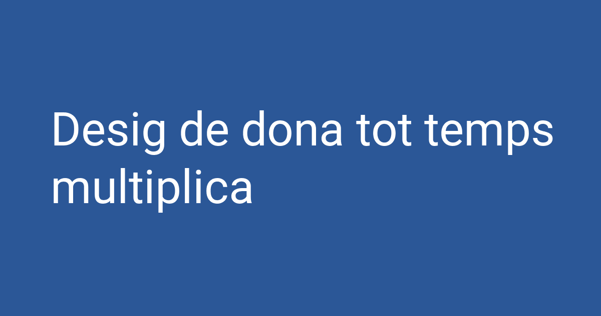 Desig de dona tot temps multiplica | PCCD