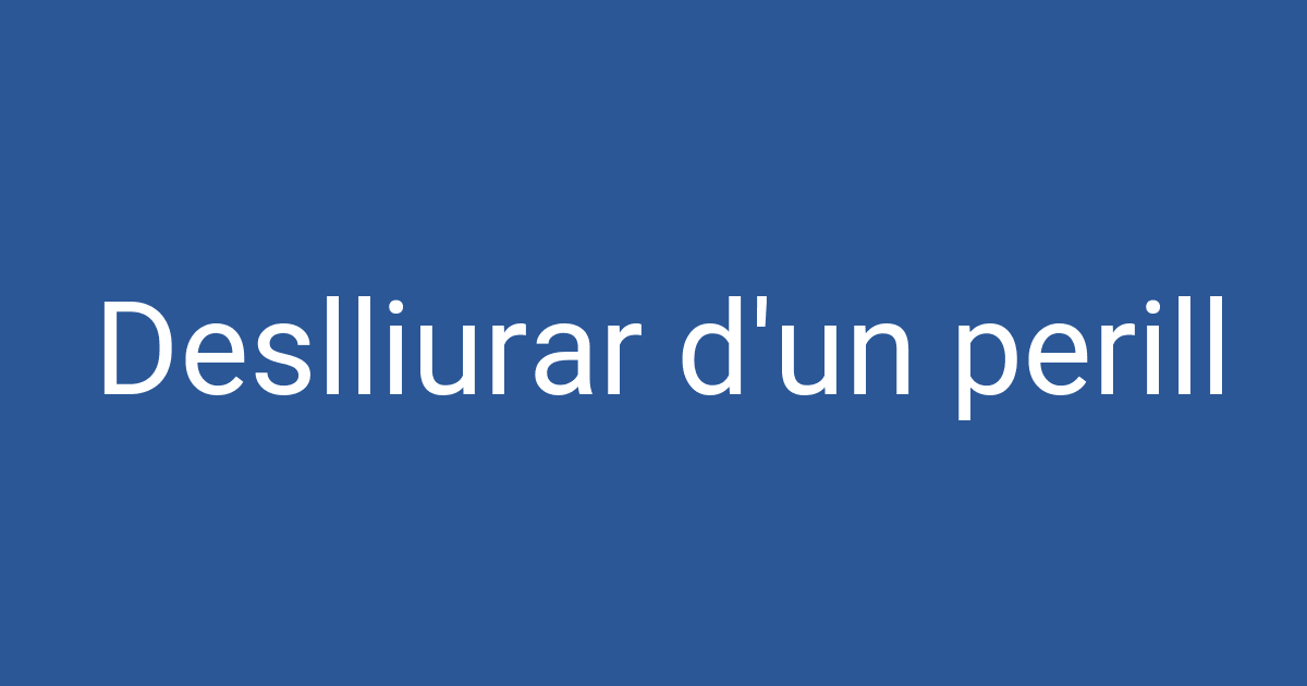 Deslliurar d'un perill | PCCD