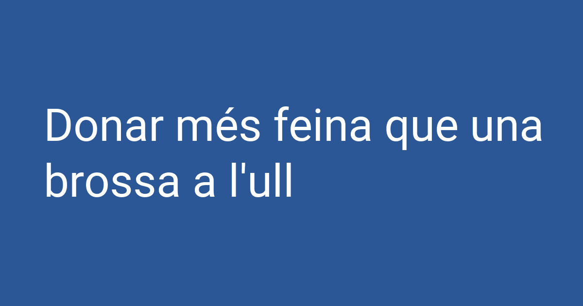 Donar més feina que una brossa a l'ull | PCCD