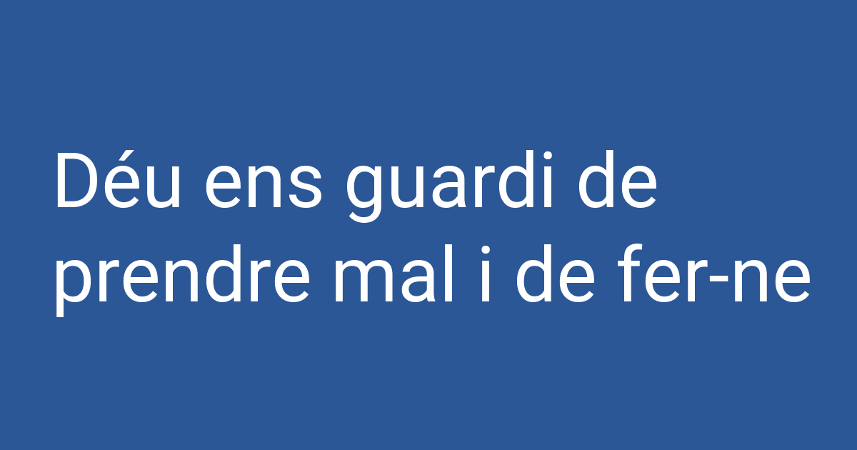 Déu ens guardi de prendre mal i de fer-ne | PCCD