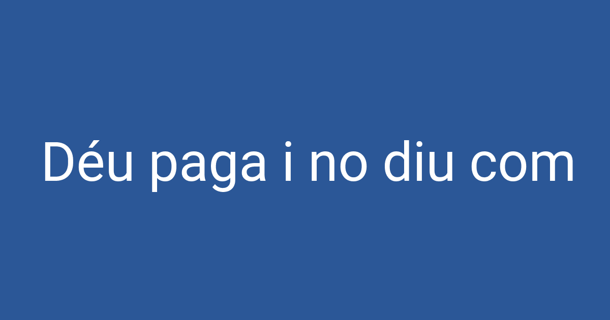 Déu paga i no diu com | PCCD