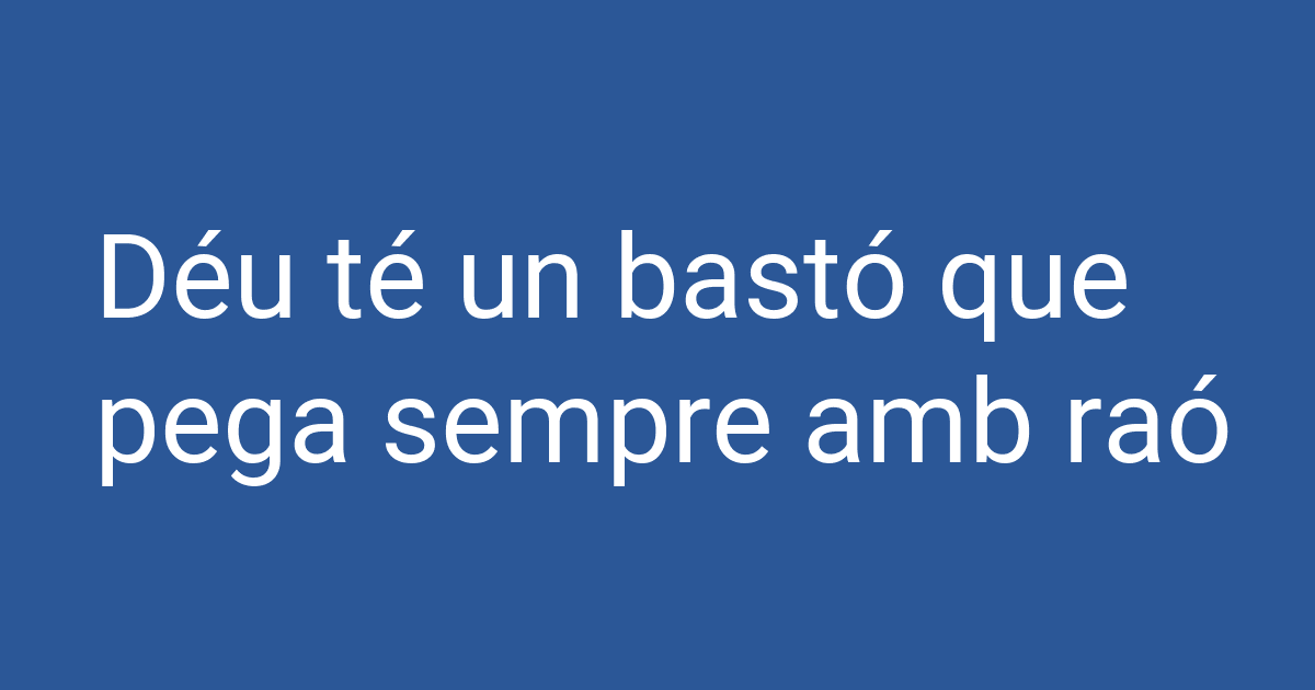 Déu té un bastó que pega sempre amb raó | PCCD