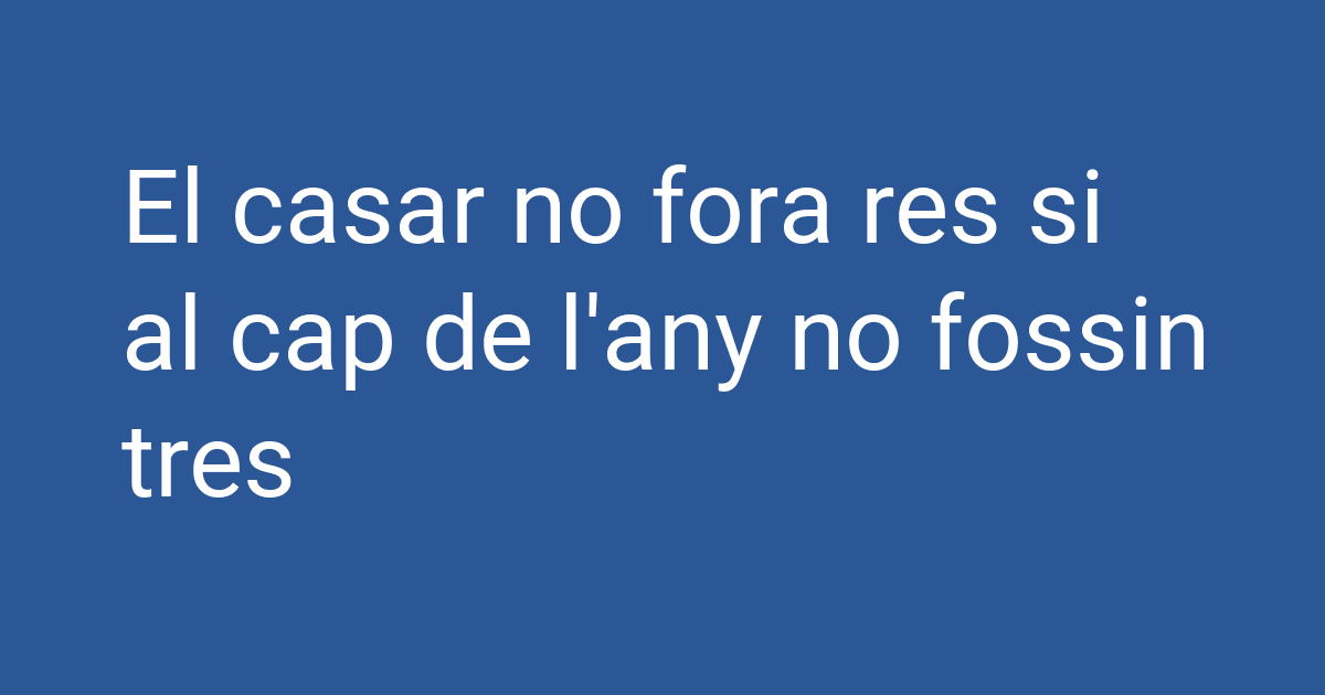 El casar no fora res si al cap de l'any no fossin tres | PCCD