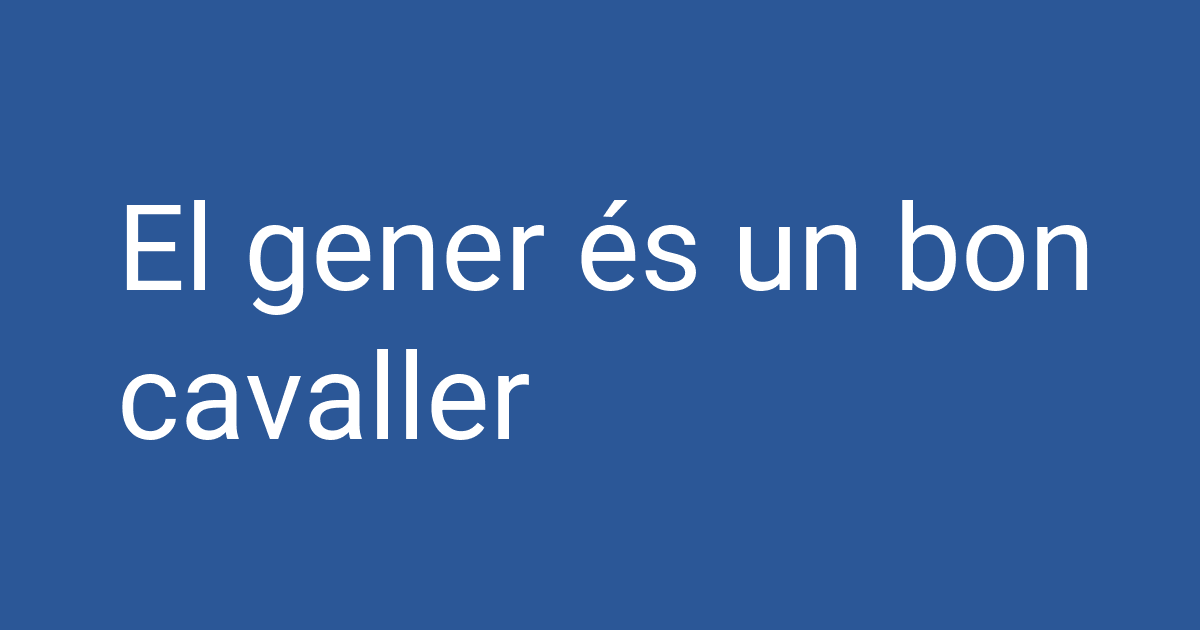 El gener és un bon cavaller | PCCD