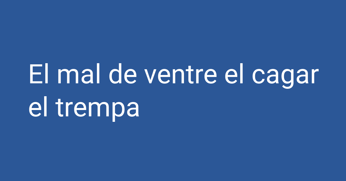 El mal de ventre el cagar el trempa | PCCD