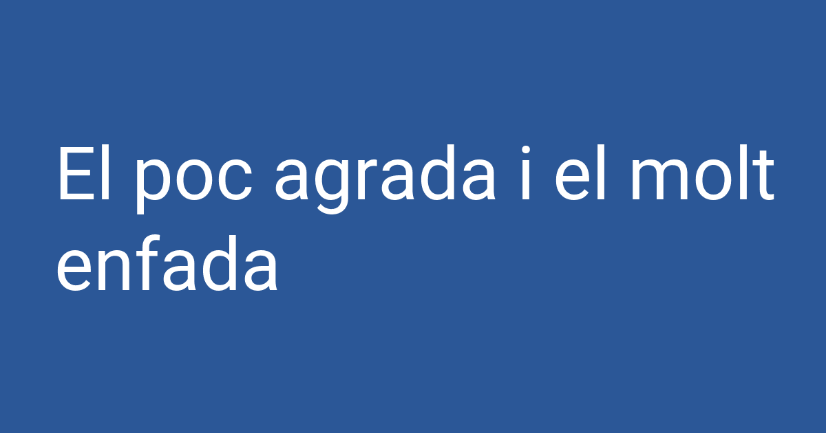 El poc agrada i el molt enfada | PCCD